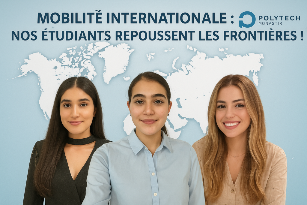 Mobilité Internationale : Nos étudiants repoussent les frontières ! - PolytechMonastir